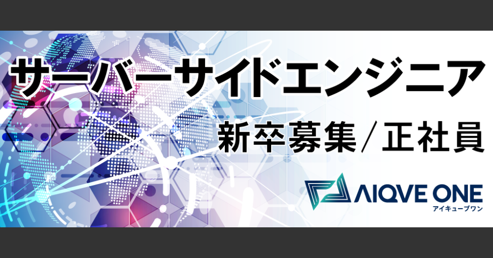 【26新卒（25卒も応募可）：サーバーサイドエンジニア募集】 | AIQVE ONE株式会社